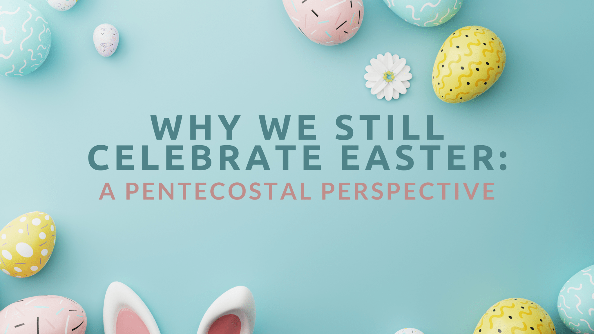 Why We Still Celebrate Easter: A Pentecostal Perspective – Apostolic ...
